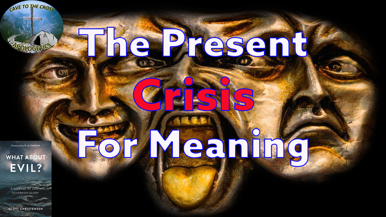 The Present Crisis For Meaning - Cave To The Cross Apologetics