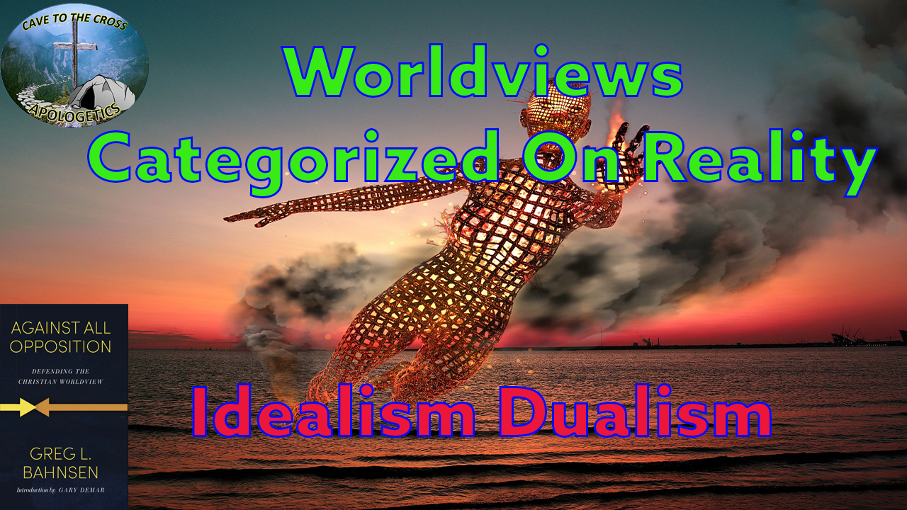 Worldviews Categorized On Reality – Idealism Dualism - Cave To The ...