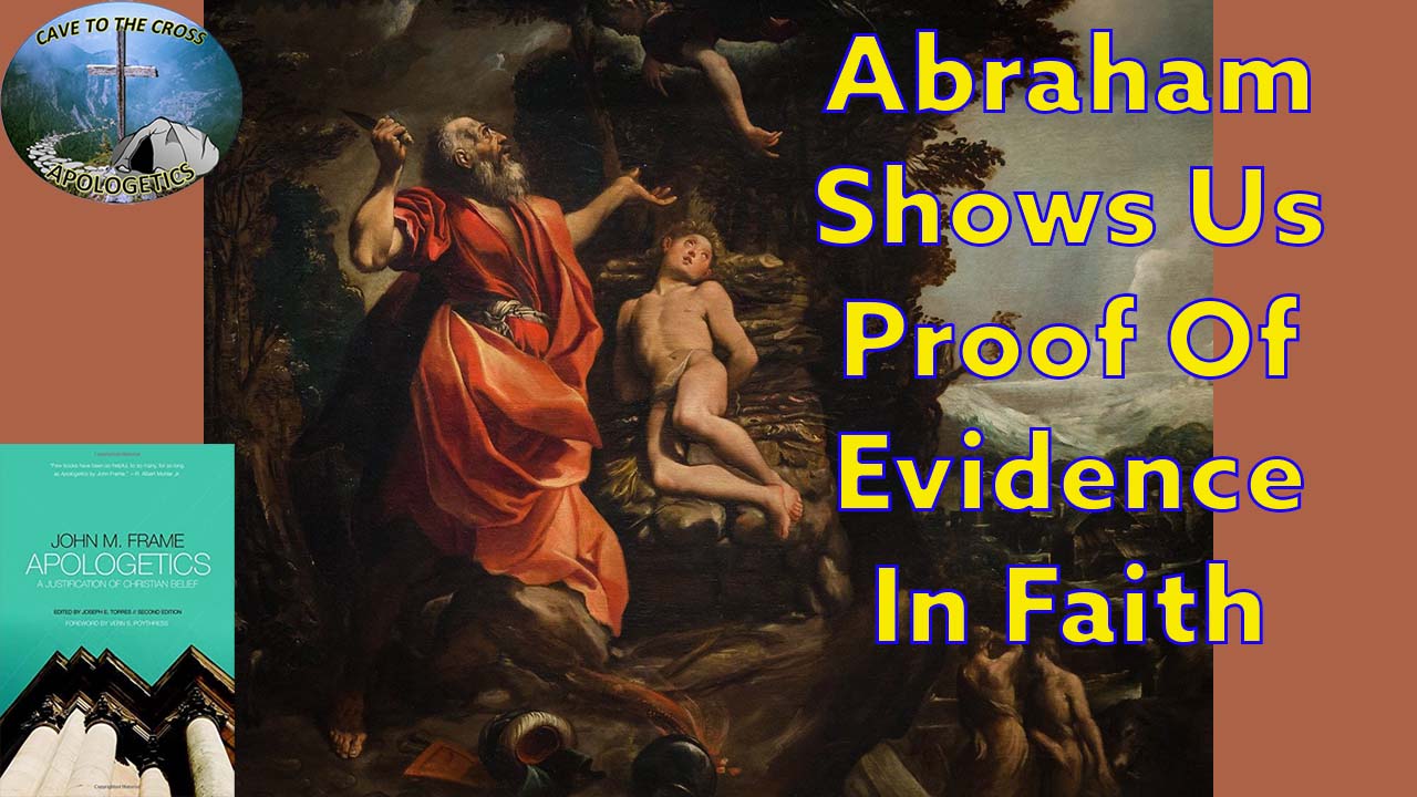 Abraham Shows Us Proof Of Evidence In Faith - Cave To The Cross Apologetics