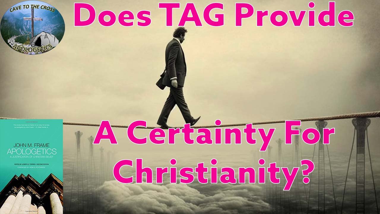 Does TAG Provide A Certainty For Christianity? - Cave To The Cross ...