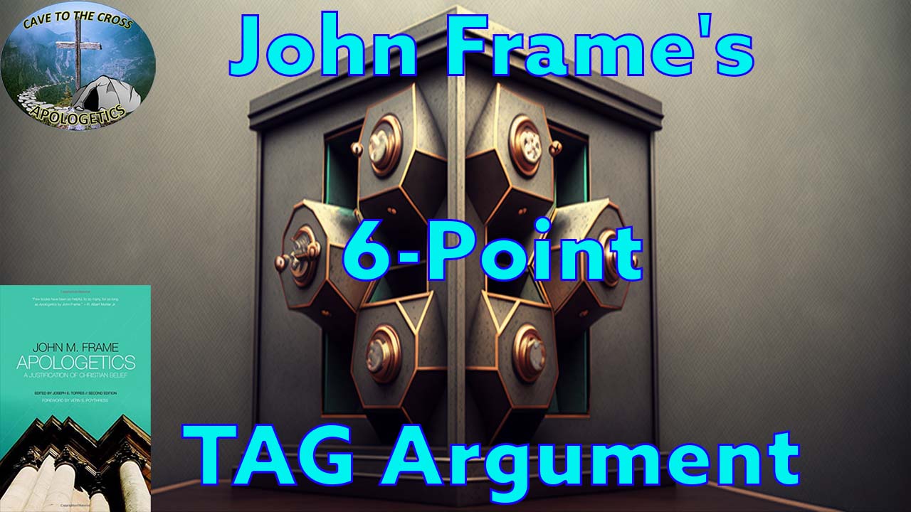 John Frame’s 6-Point TAG Argument - Cave To The Cross Apologetics