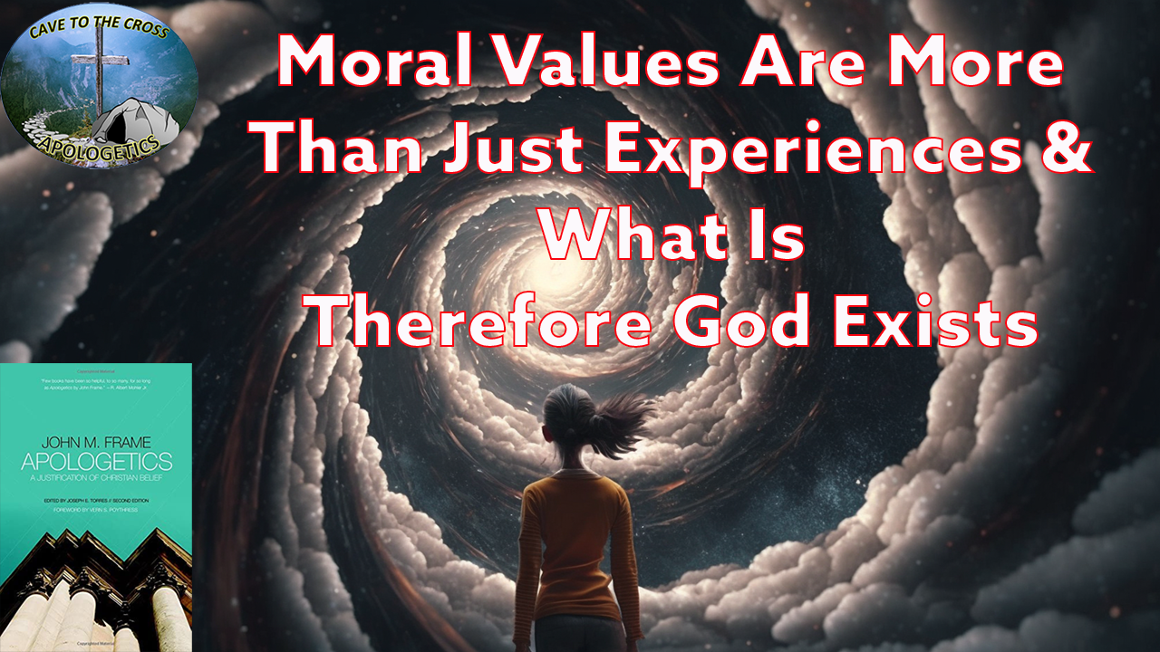 Moral Values Are More Than Just Experiences & What Is Therefore God ...