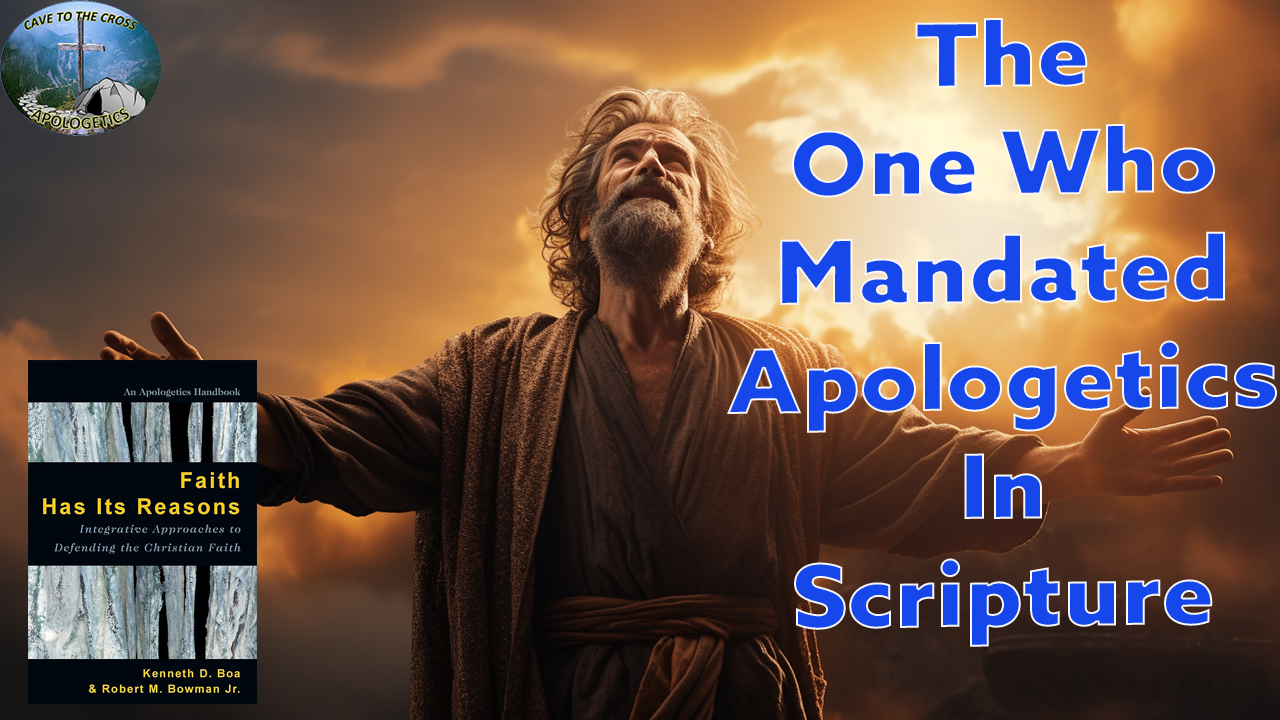 The One Who Mandated Apologetics In Scripture - Cave To The Cross