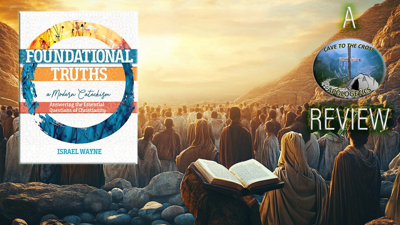Foundational Truths Review - Cave To The Cross Apologetics